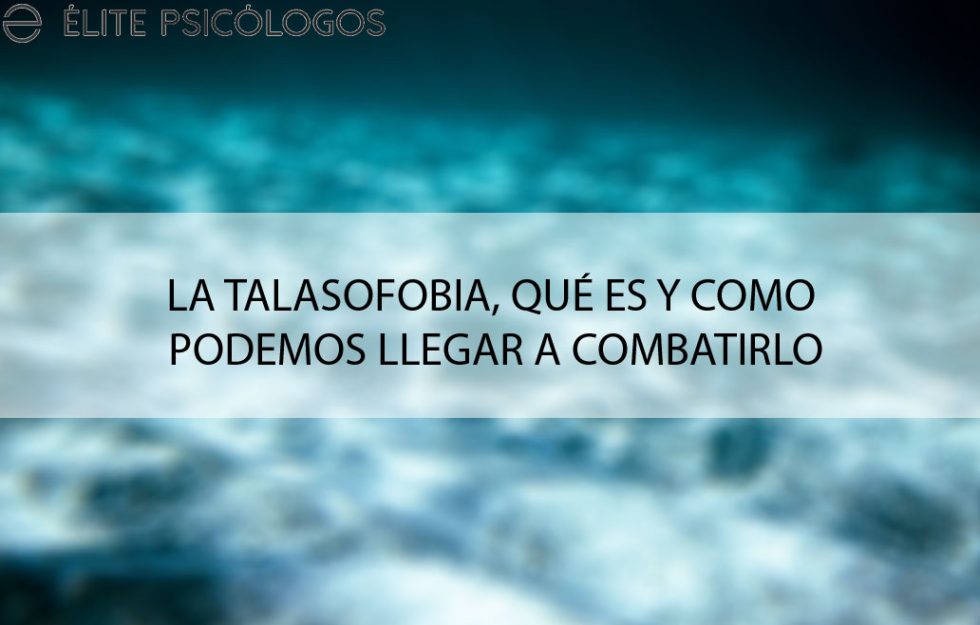 ¿Qué es la talasofobia y como se llega a generar?