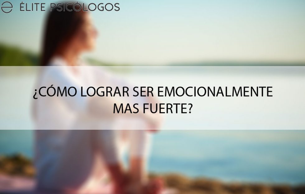 ¿Cómo lograr ser emocionalmente fuerte y llegar a superarnos?