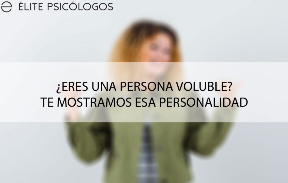 ¿Qué es ser una persona voluble y cuáles son sus características?